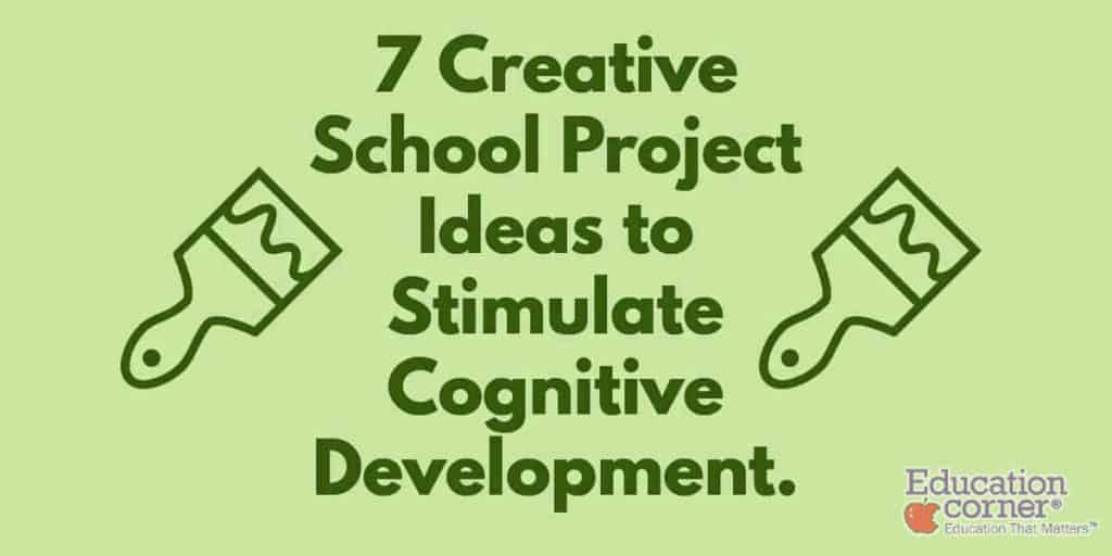 7 Creative School Project Ideas to Stimulate Cognitive Development