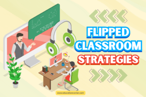 Understanding Flipped Classroom: Strategies and Benefits - Education Corner