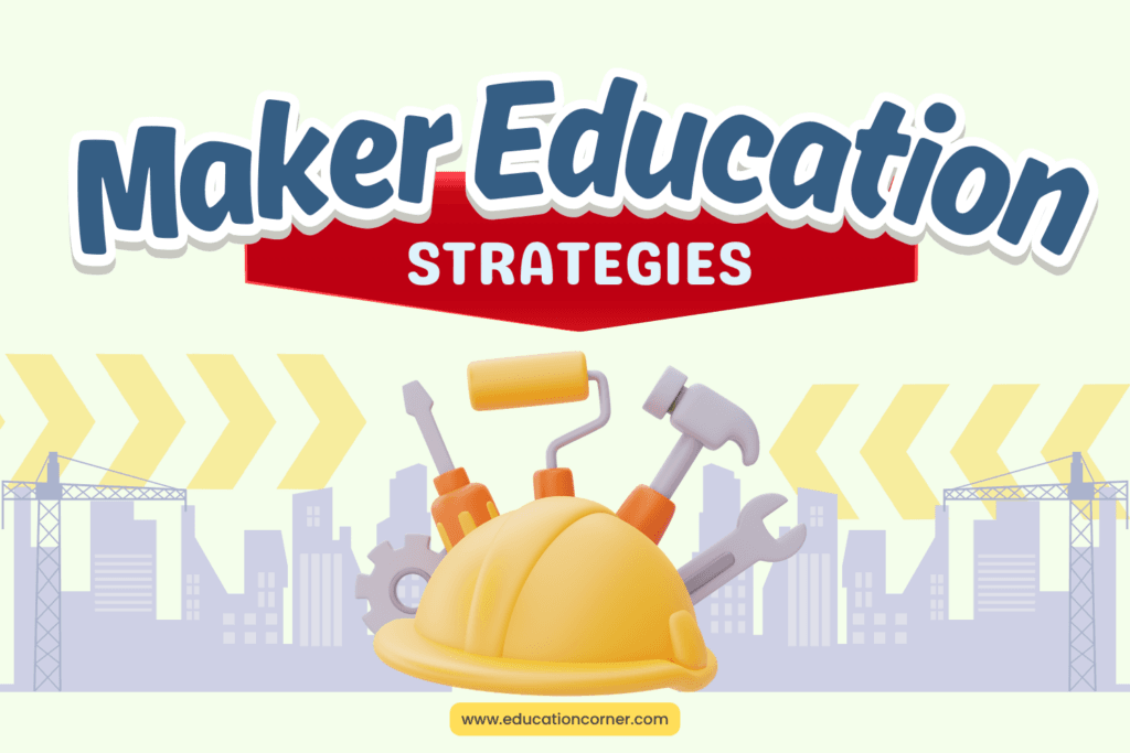 Understanding Maker Education: Strategies and Benefits - Education Corner